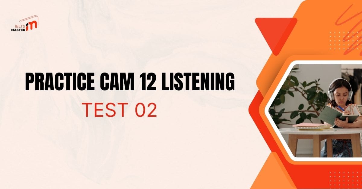 Practice Cam 12 Listening Test 02 IELTS Master Bình Dương