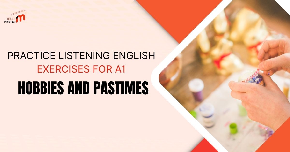 Listening Exercises A2 – Hobbies and Pastimes IELTS Master Bình Dương